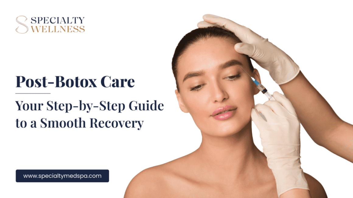 Post-Botox Care: Your Step-by-Step Guide to a Smooth Recovery - Specialty Wellness